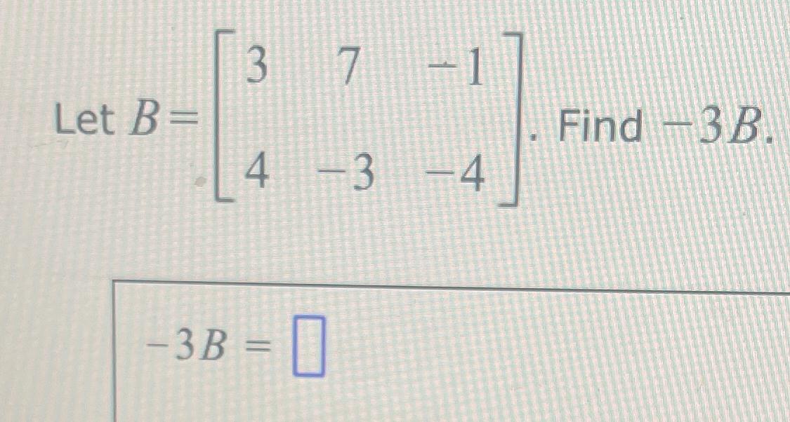 Solved Let B=[37-14-3-4]. ﻿Find -3B | Chegg.com