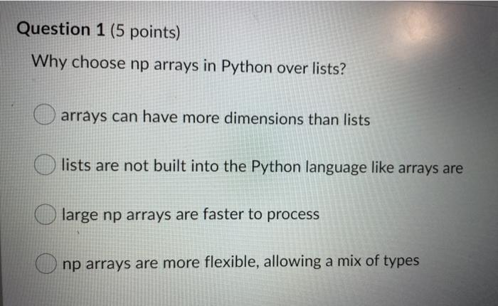 Solved Question 1 (5 points) Why choose np arrays in Python | Chegg.com