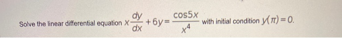 Solved Solve the linear differential equation X dy cos5x | Chegg.com