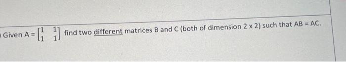 Solved Given A=[1111] find two different matrices B and C | Chegg.com