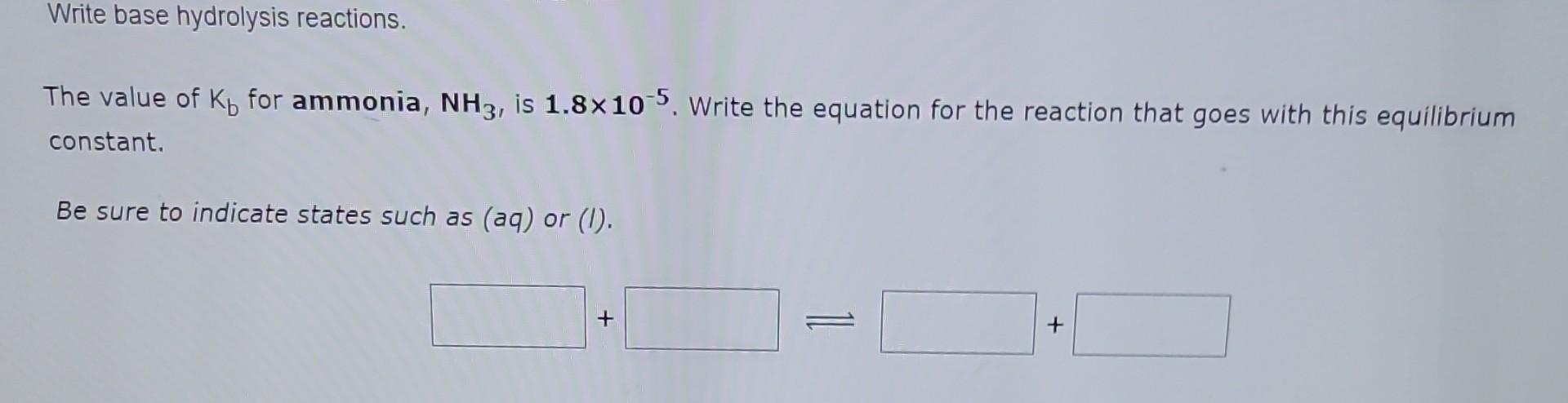 Solved The value of Kb for ammonia, NH3, is 1.8×10−5. Write | Chegg.com