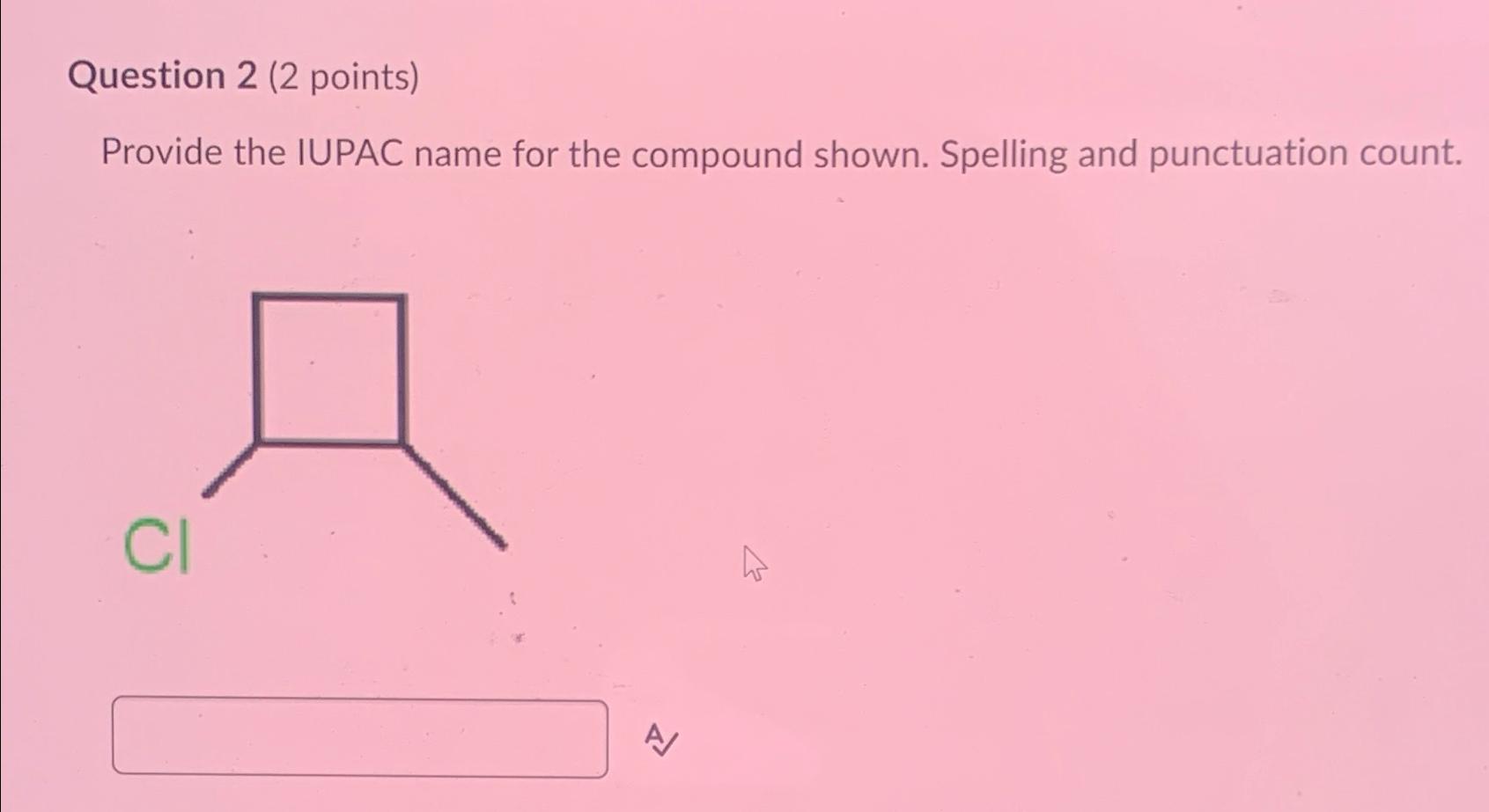 Solved Question 2 (2 points)Provide the IUPAC name for the | Chegg.com Solved Question 2 (2 points)Provide the IUPAC name for the | Chegg.com