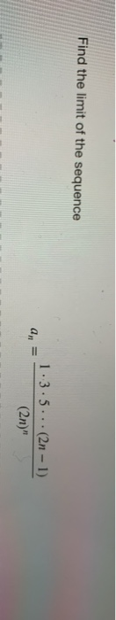 Solved Find the limit of the sequence an 1.3.5... (2n-1) | Chegg.com