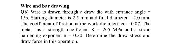 Solved Wire and bar drawing (6) Wire is drawn through a draw | Chegg.com