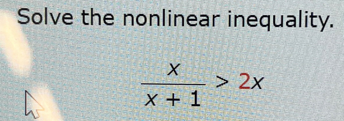 Solved Solve the nonlinear inequality.xx+1>2x | Chegg.com
