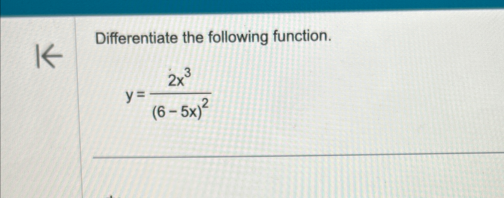 Solved Differentiate the following function.y=2x3(6-5x)2 | Chegg.com