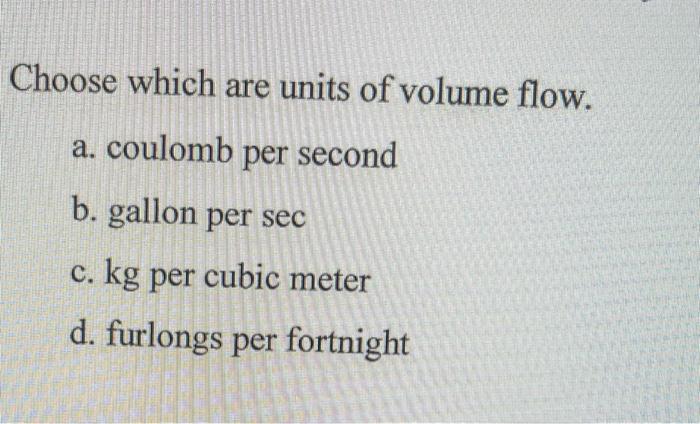 Solved Choose which are units of volume flow. a. coulomb per | Chegg.com