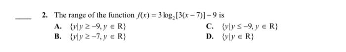 Solved 2. The range of the function f(x)=3log2[3(x−7)]−9 is | Chegg.com
