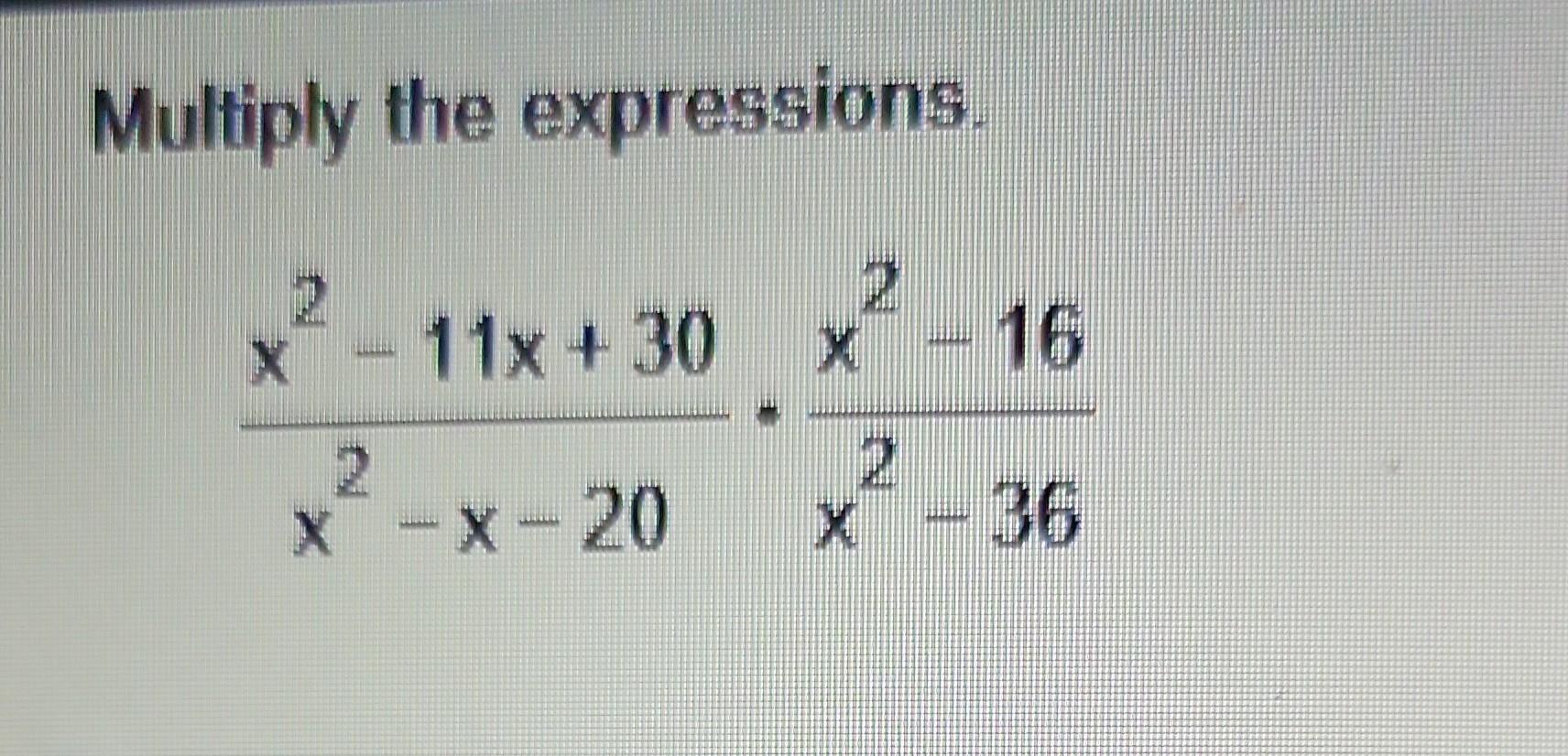 Solved Multiply the expressions. x2−x−20x2−11x+30⋅x2−36x2−16 | Chegg.com