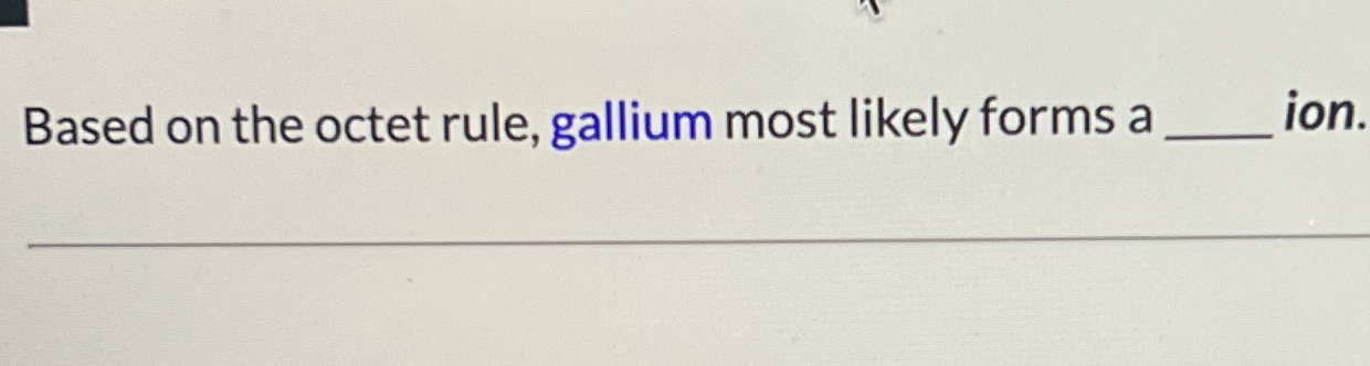 Solved Based on the octet rule, gallium most likely forms a | Chegg.com