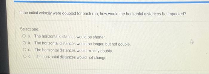 Solved If the initial velocity were doubled for each run, | Chegg.com