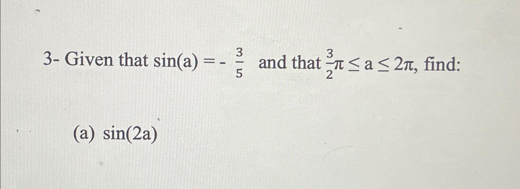 Solved Given that sin(a)=-35 ﻿and that 32π≤a≤2π, | Chegg.com