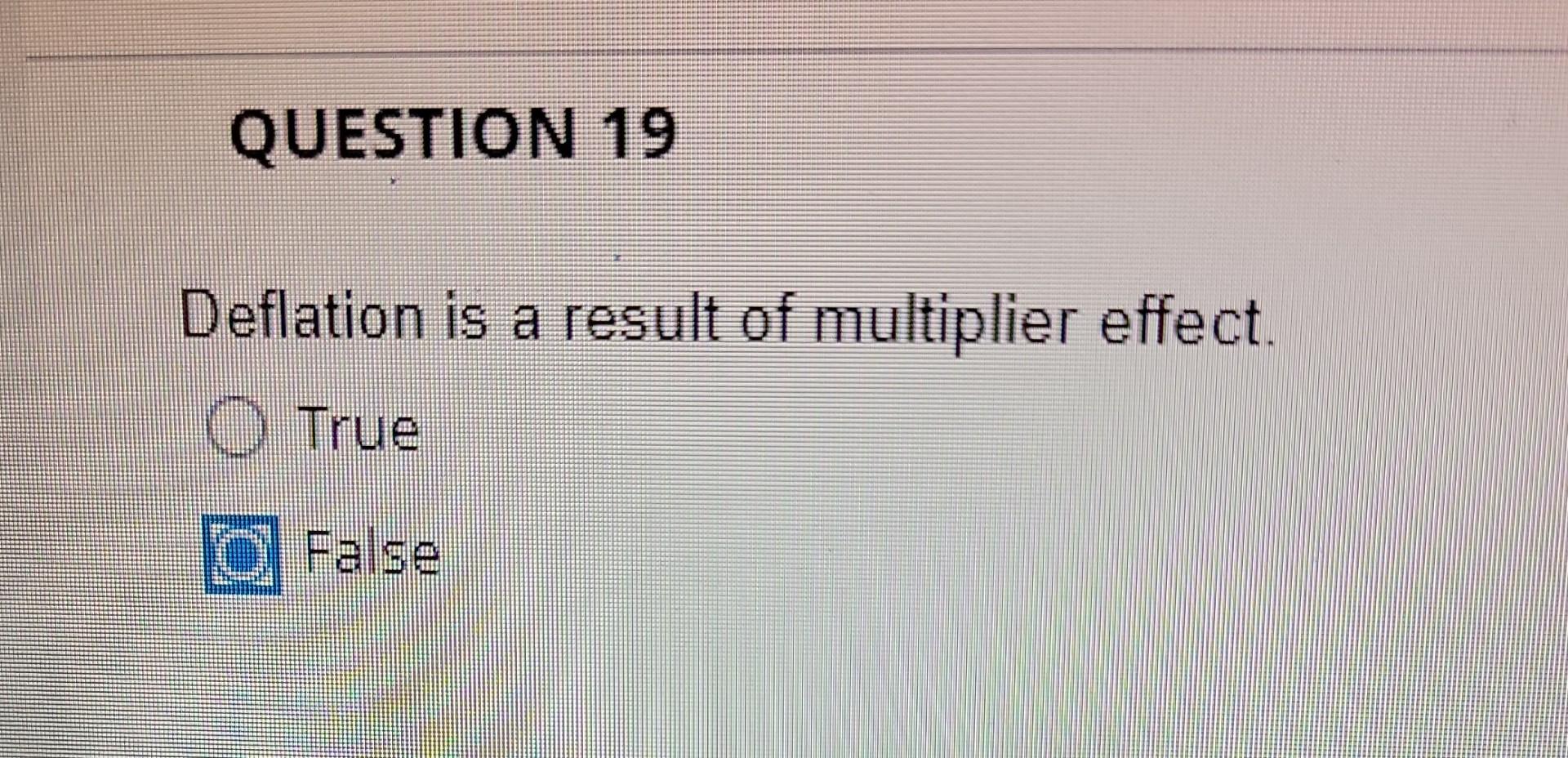 Deflation is a result of multiplier effect. True | Chegg.com