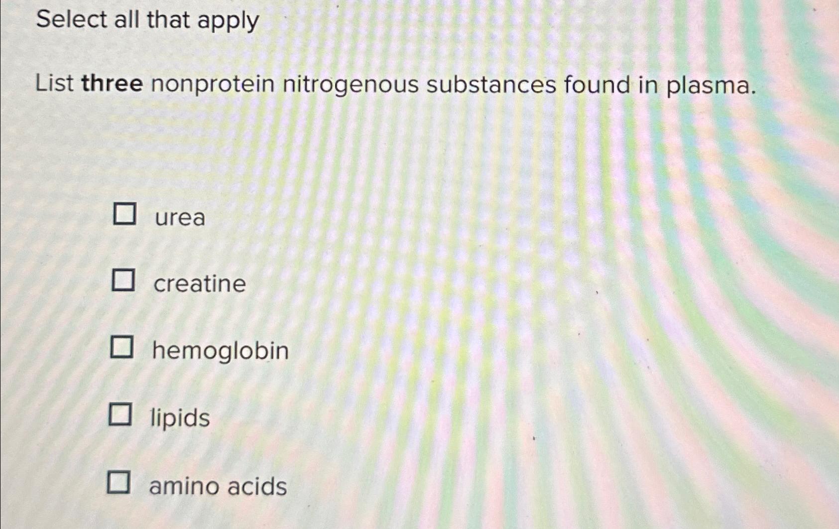 Solved Select all that applyList three nonprotein | Chegg.com