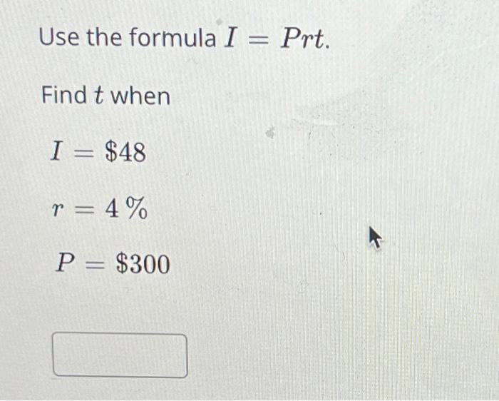 Solved Use the formula I = Prt. Find t when I= $48 p=4% = P= | Chegg.com