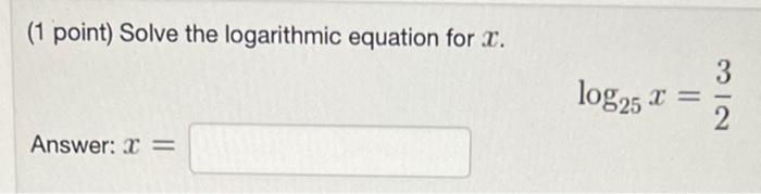 Solved (1 point) Solve the logarithmic equation for X. log25 | Chegg.com
