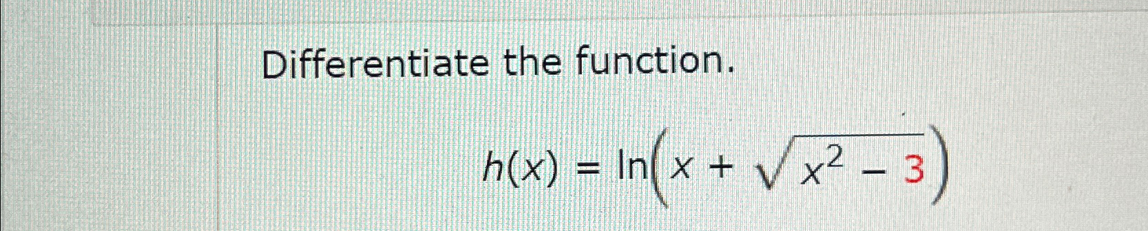 Solved Differentiate the function.h(x)=ln(x+x2-32) | Chegg.com