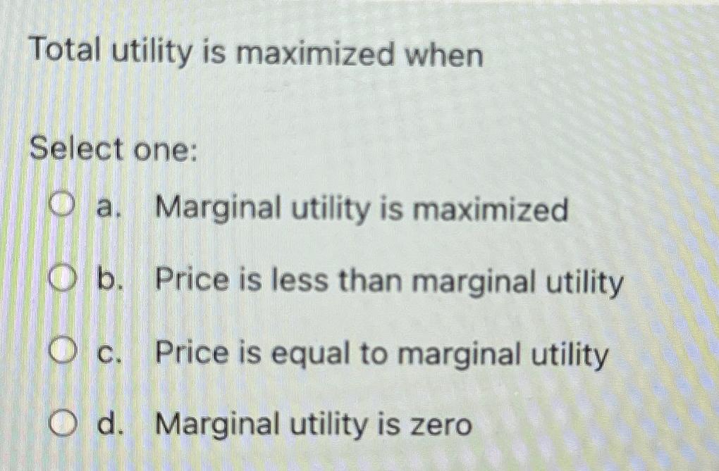 Solved Total utility is maximized whenSelect one:a. | Chegg.com