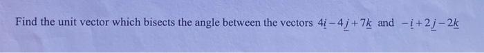 Solved Find the unit vector which bisects the angle between | Chegg.com