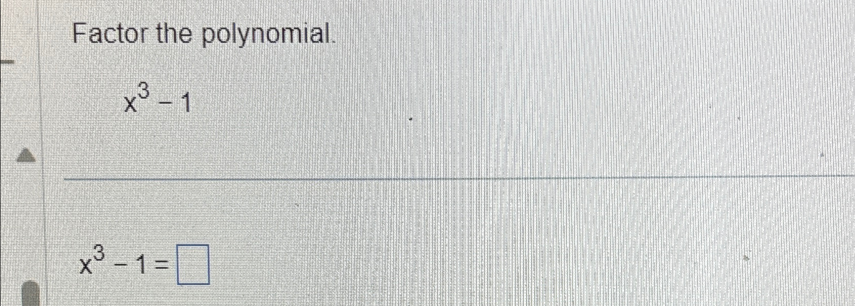Solved Factor the polynomial.x3-1x3-1= | Chegg.com