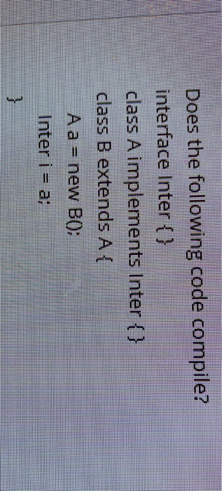 Solved Does the following code compile? interface Inter { } | Chegg.com