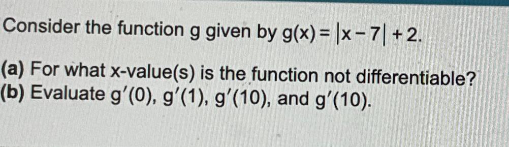 Solved Consider the function g ﻿given by g(x)=|x-7|+2(a) | Chegg.com