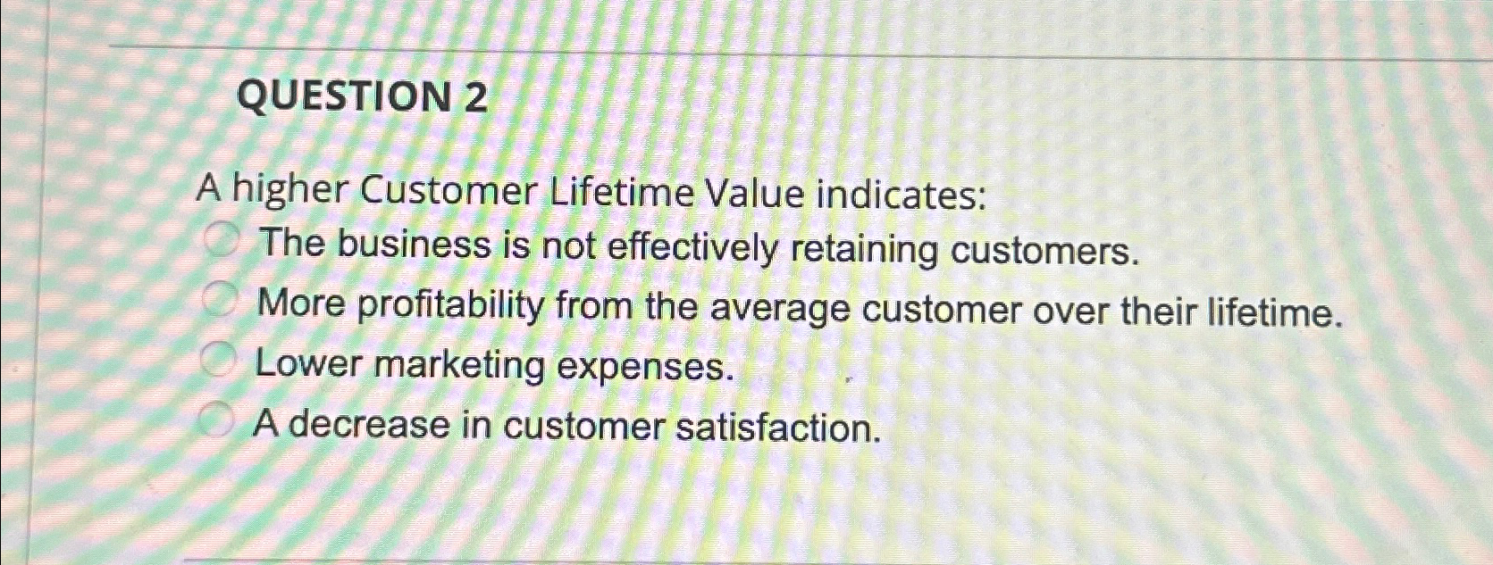 Solved QUESTION 2A higher Customer Lifetime Value | Chegg.com