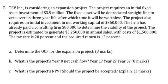 Solved 7. TEV Inc., is considering an expansion project. The | Chegg.com