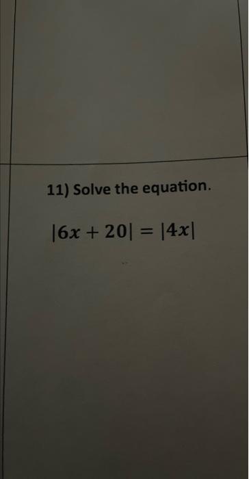 Solved 11) Solve the equation. ∣6x+20∣=∣4x∣ | Chegg.com