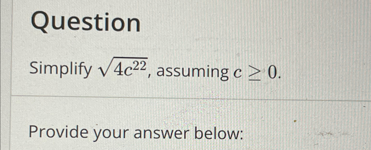 Solved QuestionSimplify 4c222, assuming c≥0.Provide your | Chegg.com Solved QuestionSimplify 4c222, assuming c≥0.Provide your | Chegg.com