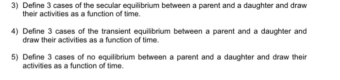 Solved 3) Define 3 cases of the secular equilibrium between | Chegg.com