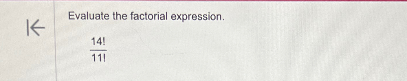 Solved Evaluate the factorial expression.14!11! | Chegg.com