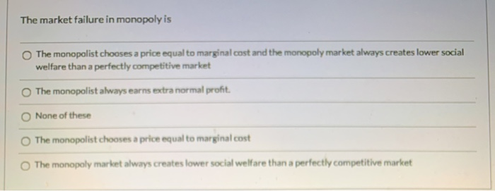 Solved The market failure in monopoly is The monopolist | Chegg.com