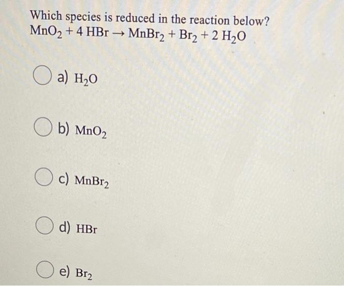 Solved Which species is reduced in the reaction below? MnO2 | Chegg.com