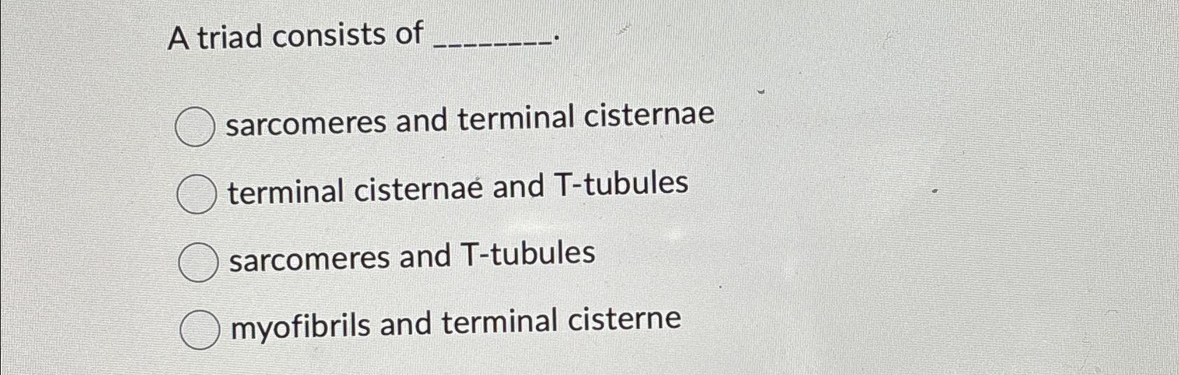 Solved A triad consists ofsarcomeres and terminal | Chegg.com