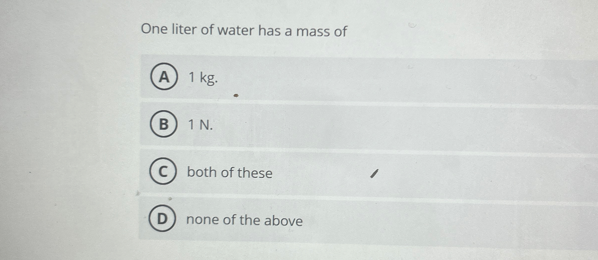Solved One liter of water has a mass of1kg.1N.both of | Chegg.com