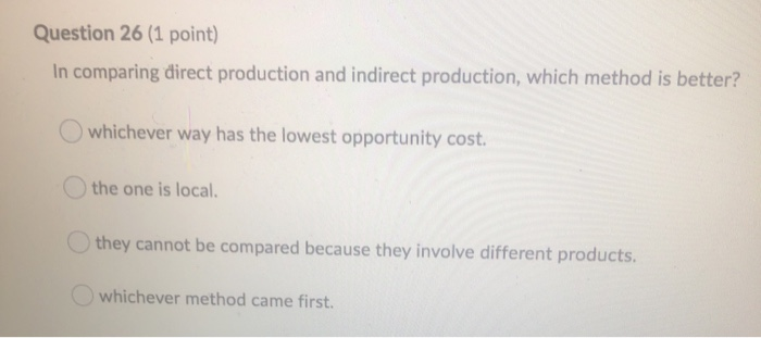 Solved Question 26 (1 point) In comparing direct production | Chegg.com