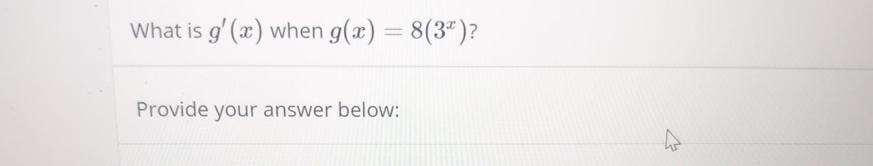 Solved What is g'(x) ﻿when g(x)=8(3x) ?Provide your answer | Chegg.com