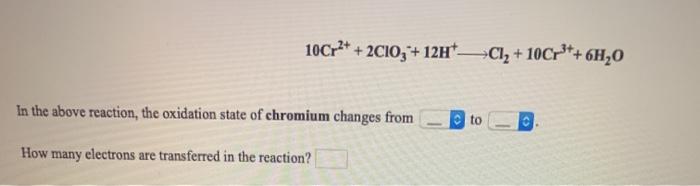 Solved 10Cr2+ + 2C10; +12H* _>Cl2 + 10Cr**+6H20 In the above | Chegg.com