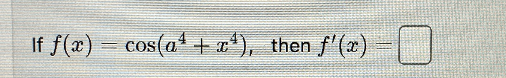 Solved If f(x)=cos(a4+x4), ﻿then f'(x)= | Chegg.com