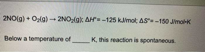 Solved 2NO(g) + O2(g) → 2NO2(g); AH'=-125 kJ/mol; AS°= -150 | Chegg.com