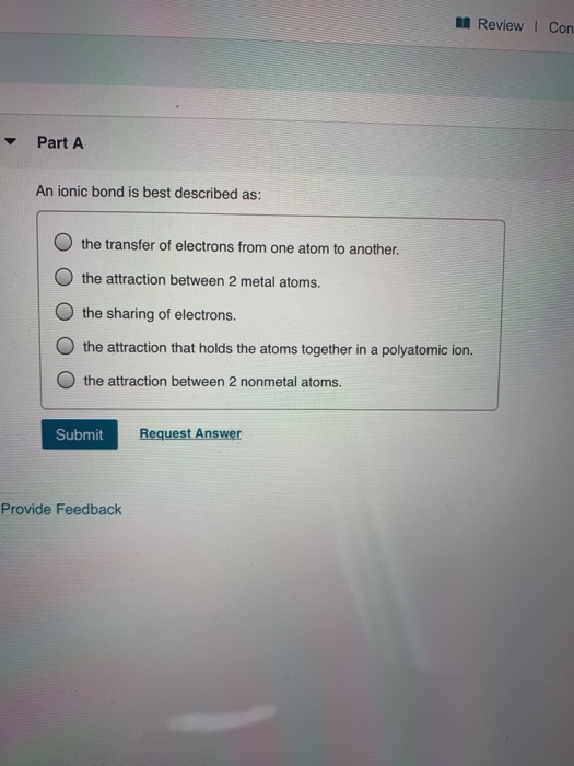 Solved A Review | Con Part A An ionic bond is best described | Chegg.com Solved A Review | Con Part A An ionic bond is best described | Chegg.com