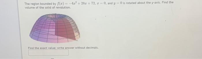 Solved The region bounded by f(x)=−4x2+28x+72,x=0, and y=0 | Chegg.com