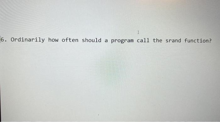 Solved Ordinarily how often should a program call the srand | Chegg.com