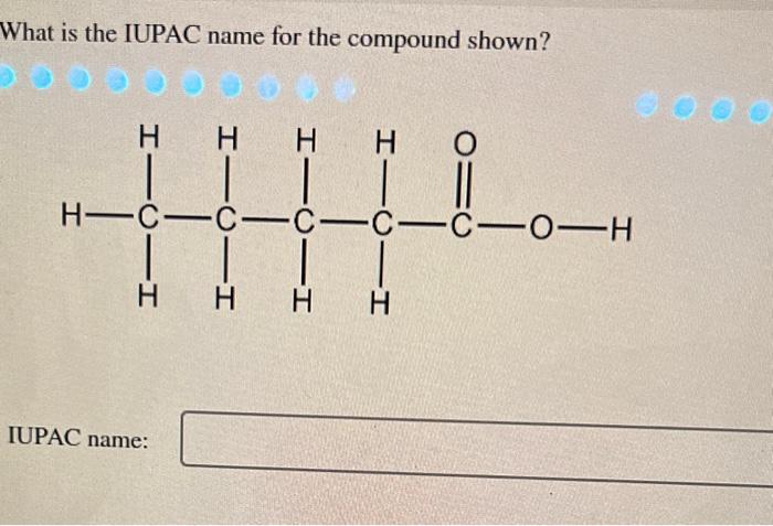 Solved What is the IUPAC name for the compound shown? IUPAC | Chegg.com