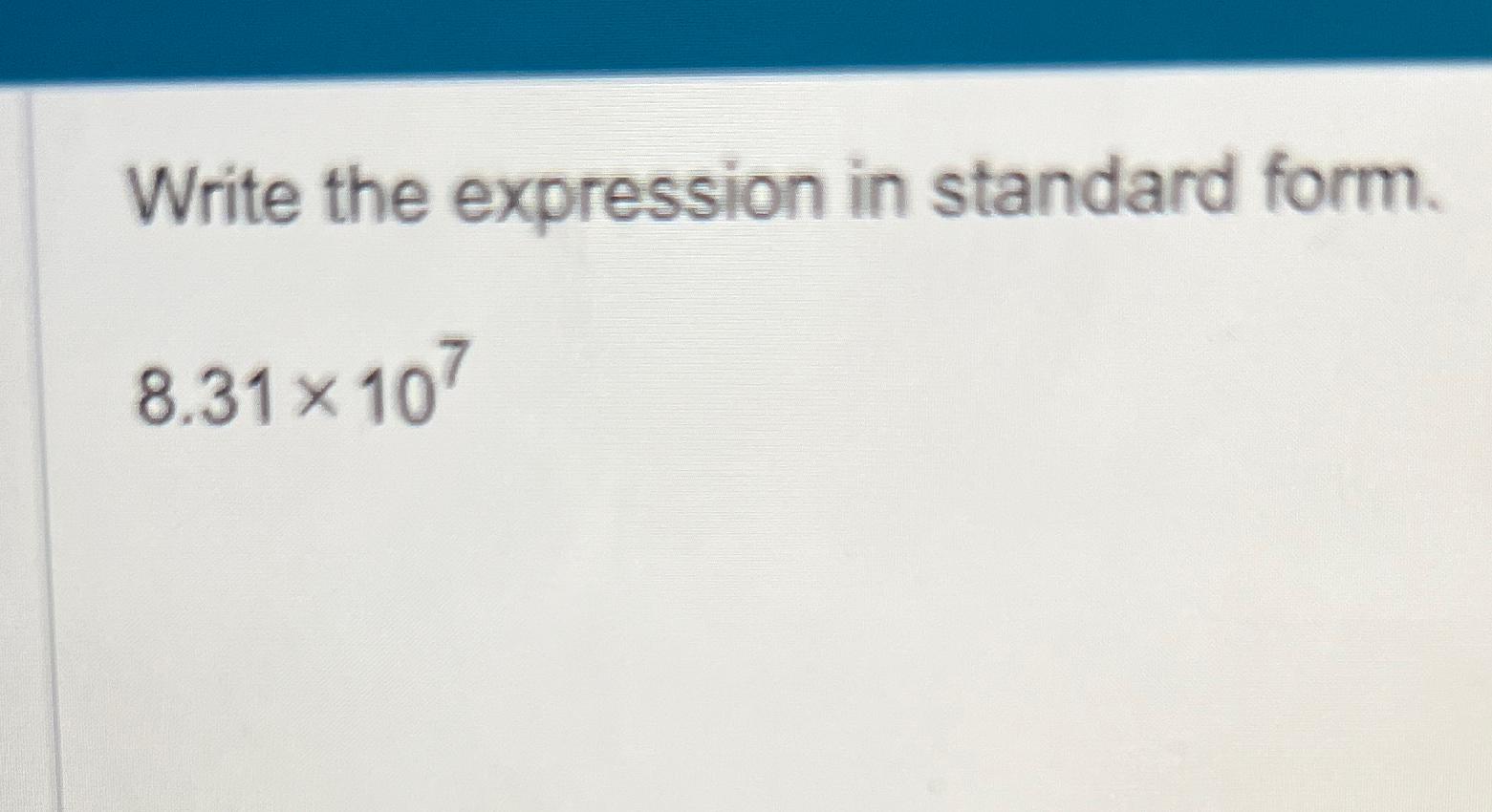 Solved Write the expression in standard form.8.31×107 | Chegg.com