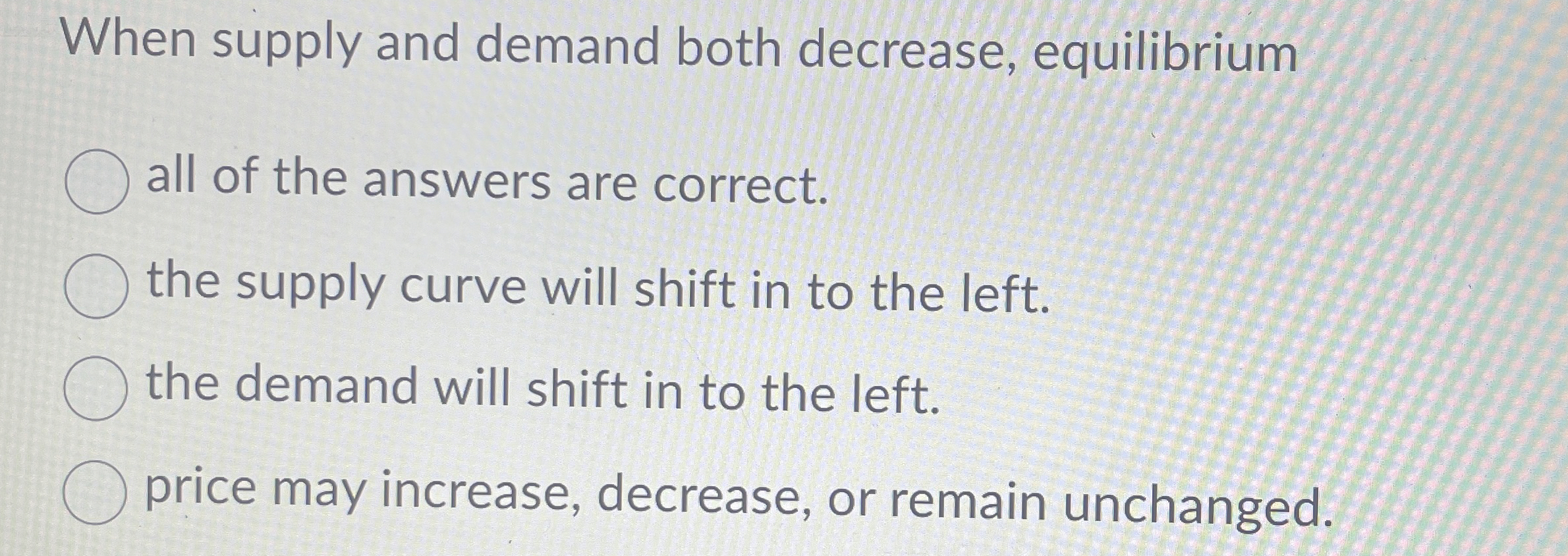 Solved When supply and demand both decrease, equilibriumA. | Chegg.com
