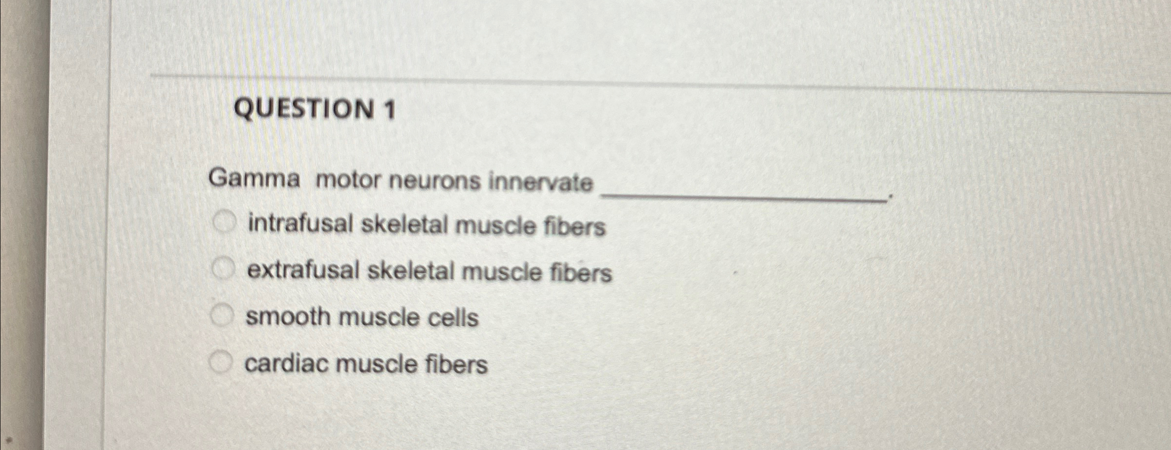Solved QUESTION 1Gamma motor neurons innervateintrafusal | Chegg.com