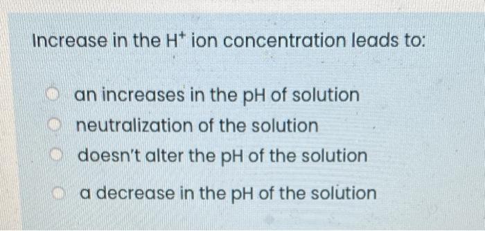 Solved Increase in the H+ ion concentration leads to: an | Chegg.com