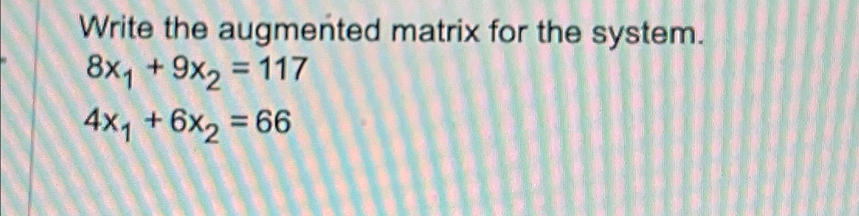 Solved Write the augmented matrix for the | Chegg.com